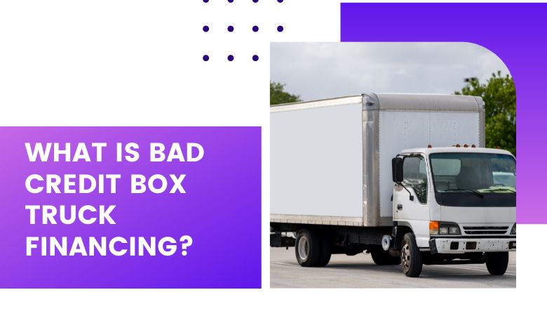 What is bad credit box truck financing?